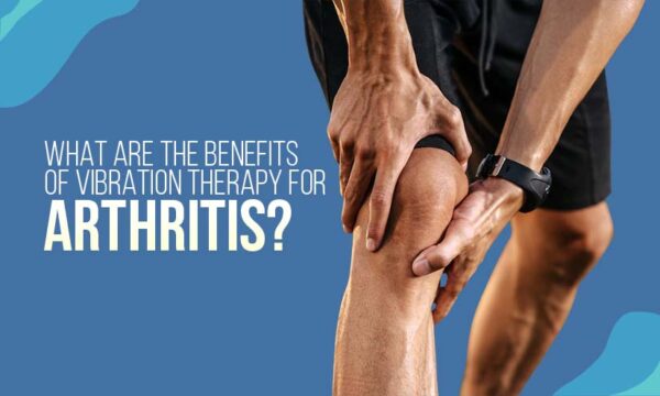 The Surprising Benefits of Vibration Therapy for Arthritis
