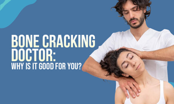 Bone Cracking Doctor: Why Is It Excellent For You?